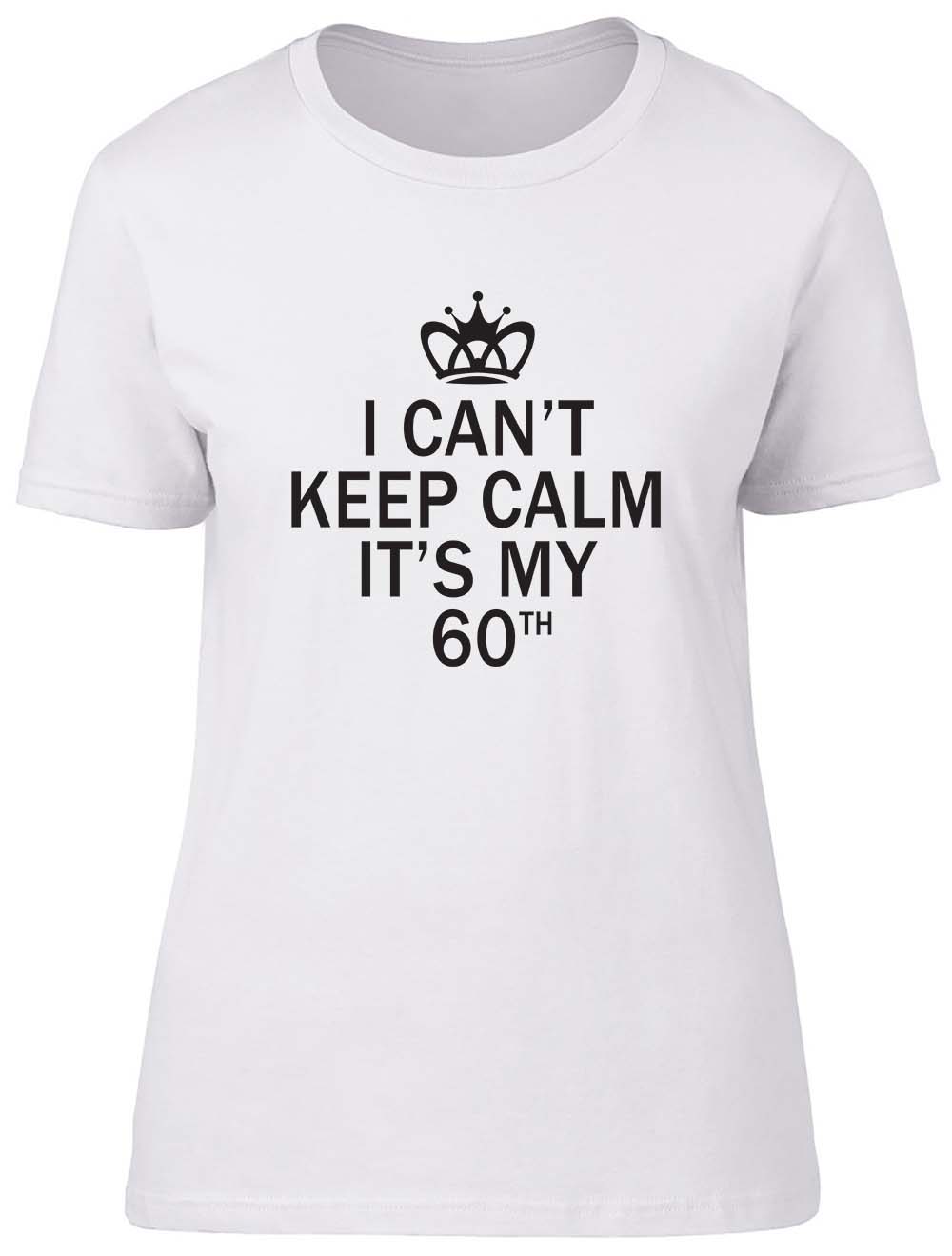 I Cant Keep Calm Its My 60th Funny Birthday Fitted Womens Ladies T